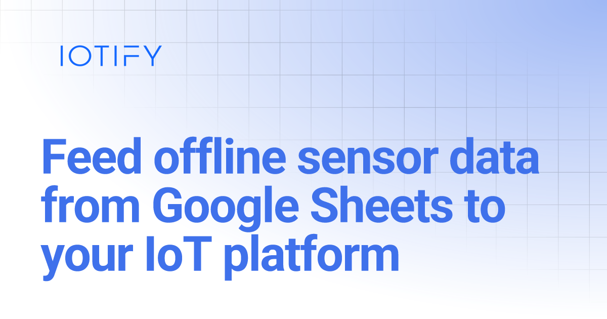 Feed offline sensor data from Google Sheets to your IoT platform | IoTIFY Network Simulator
